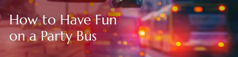 How to Have Fun on a Party Bus - Premiere #1 Luxury Transportation Services
